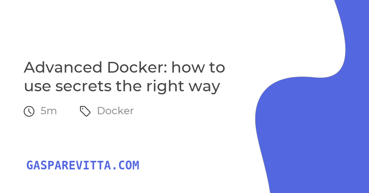 Advanced Docker: how to use secrets the right way | Blog by Gaspare Vitta Advanced Docker: how to use secrets the right way | Blog by Gaspare Vitta